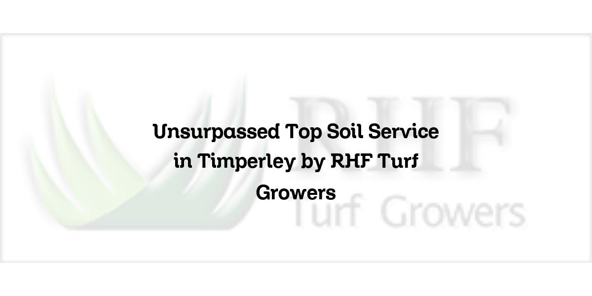 Unsurpassed Top Soil Service in Timperley by RHF Turf Growers
